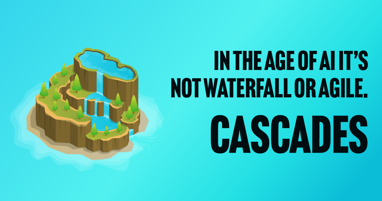 Not Agile. Not Waterfall. With AI It's Cascades. | Tony Alicea