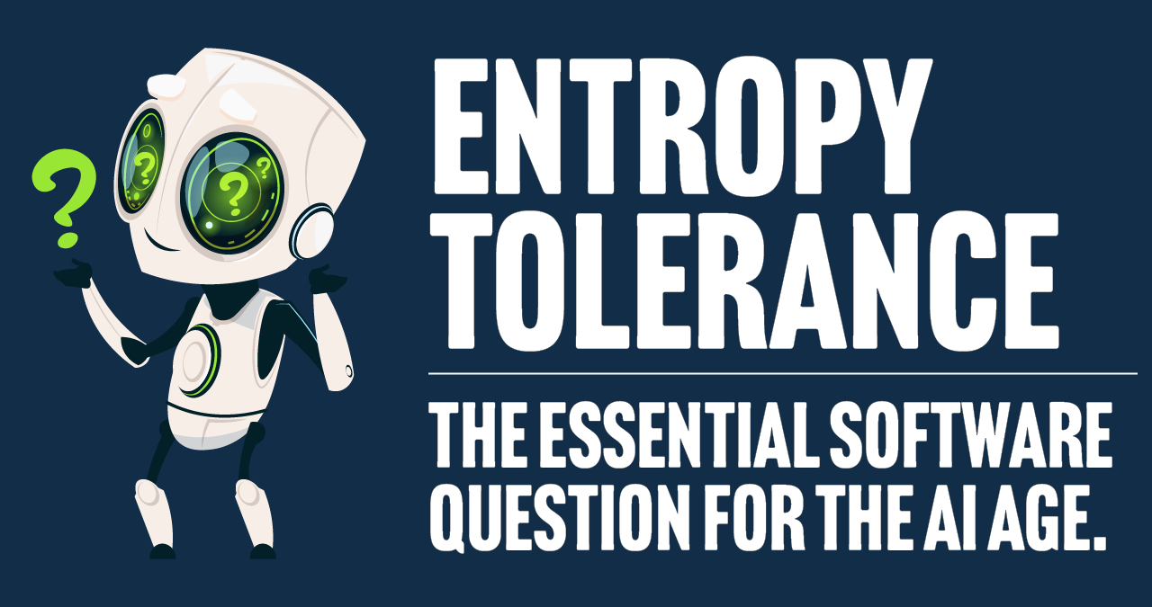 Entropy Tolerance: The Essential Software Question for The AI Age ...